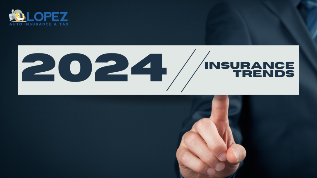 Insurance Trends to Watch in 2024 - Lopez Auto Insurance & Tax